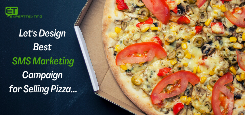 Let’s design great SMS marketing campaigns to Sell more pizzas!